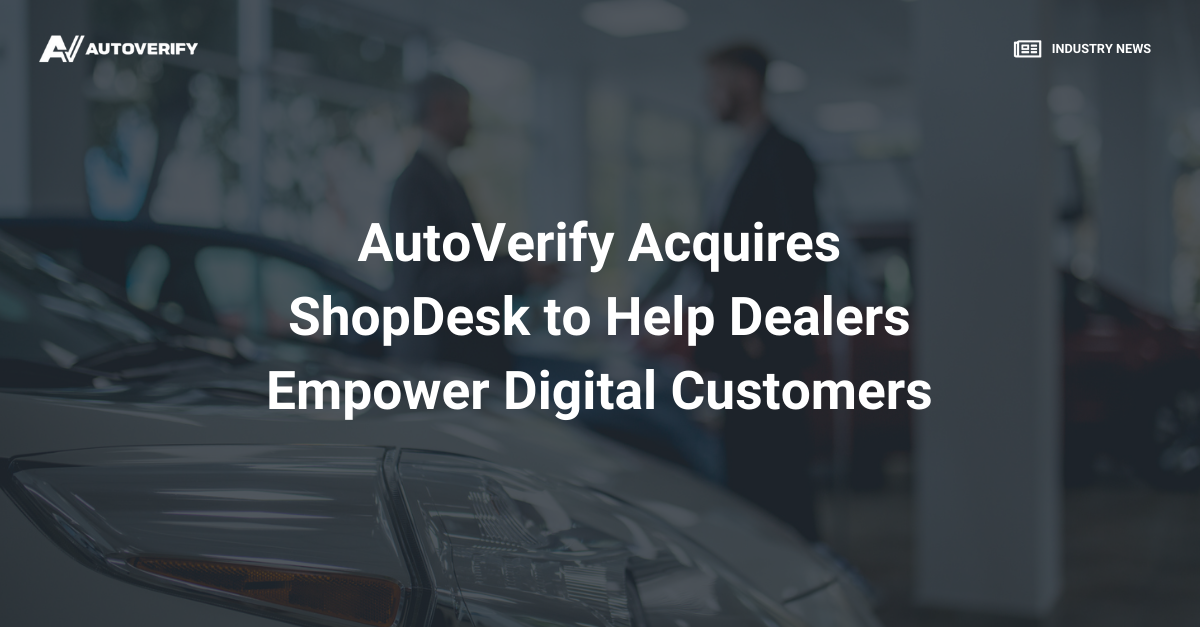 Autoverify Autoverify Acquires Shopdesk To Help Dealers Empower